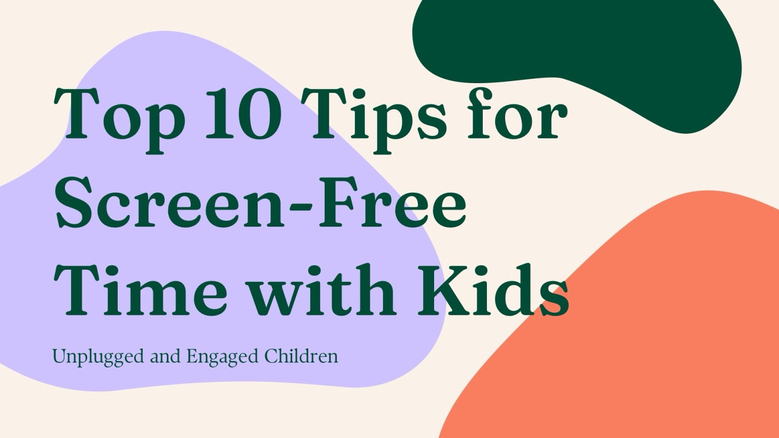 Top 10 tips for screen free time with kids - The B Family